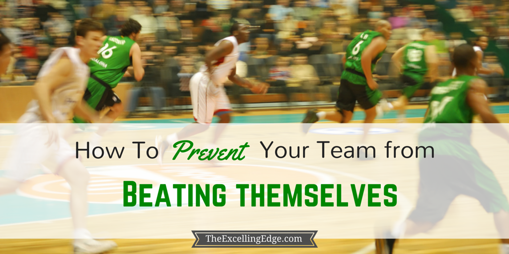Prevent Your Team from Beating Themselves | The Excelling Edge
