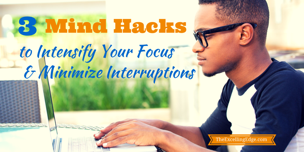 3 Mind Hacks to Intensify Your Focus | The Excelling Edge