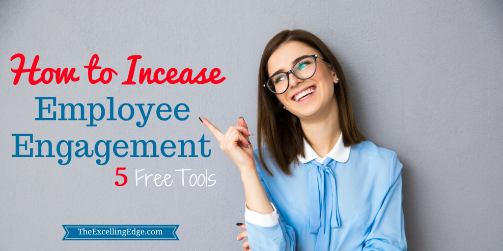 How to Increase Employee Engagement- 5 Free Tools | The Excelling Edge