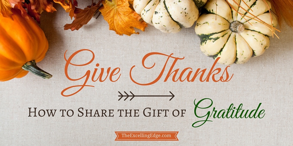 Give Thanks: How to Share the Gift of Gratitude | The Excelling Edge
